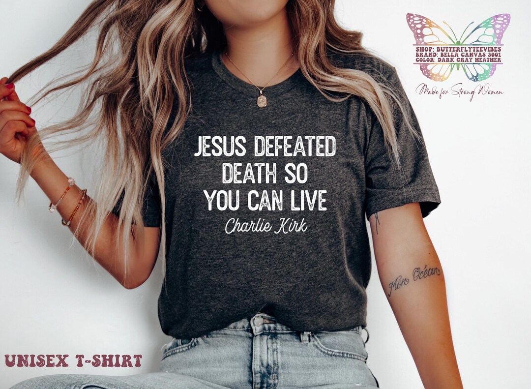 Jesus Defeated Death so You Can Live Shirt : Charlie Kirk Shirt ...