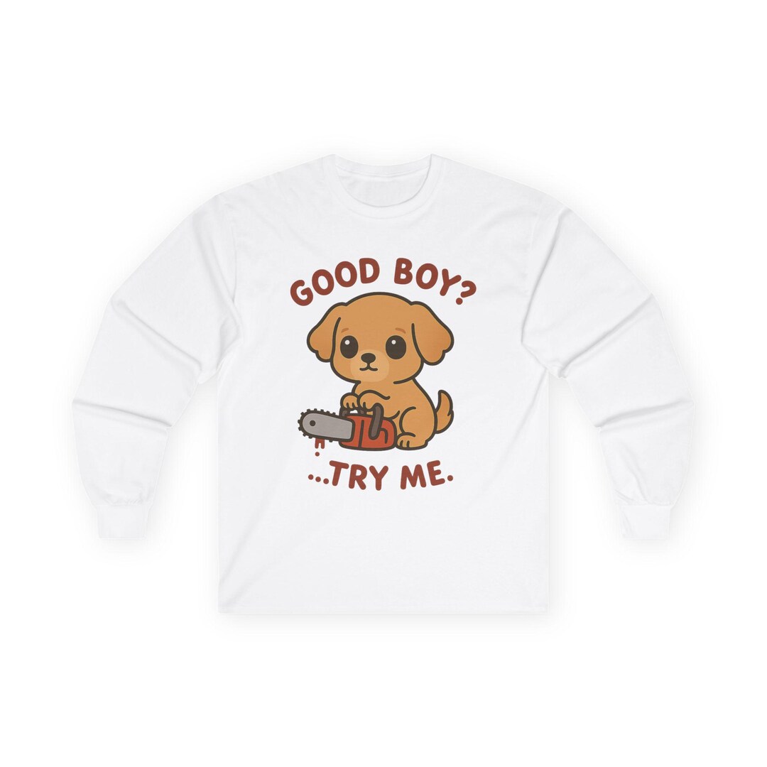 Good Boy Puppy With Chainsaw Long Sleeve Tee | Dark Humor Dog - Etsy