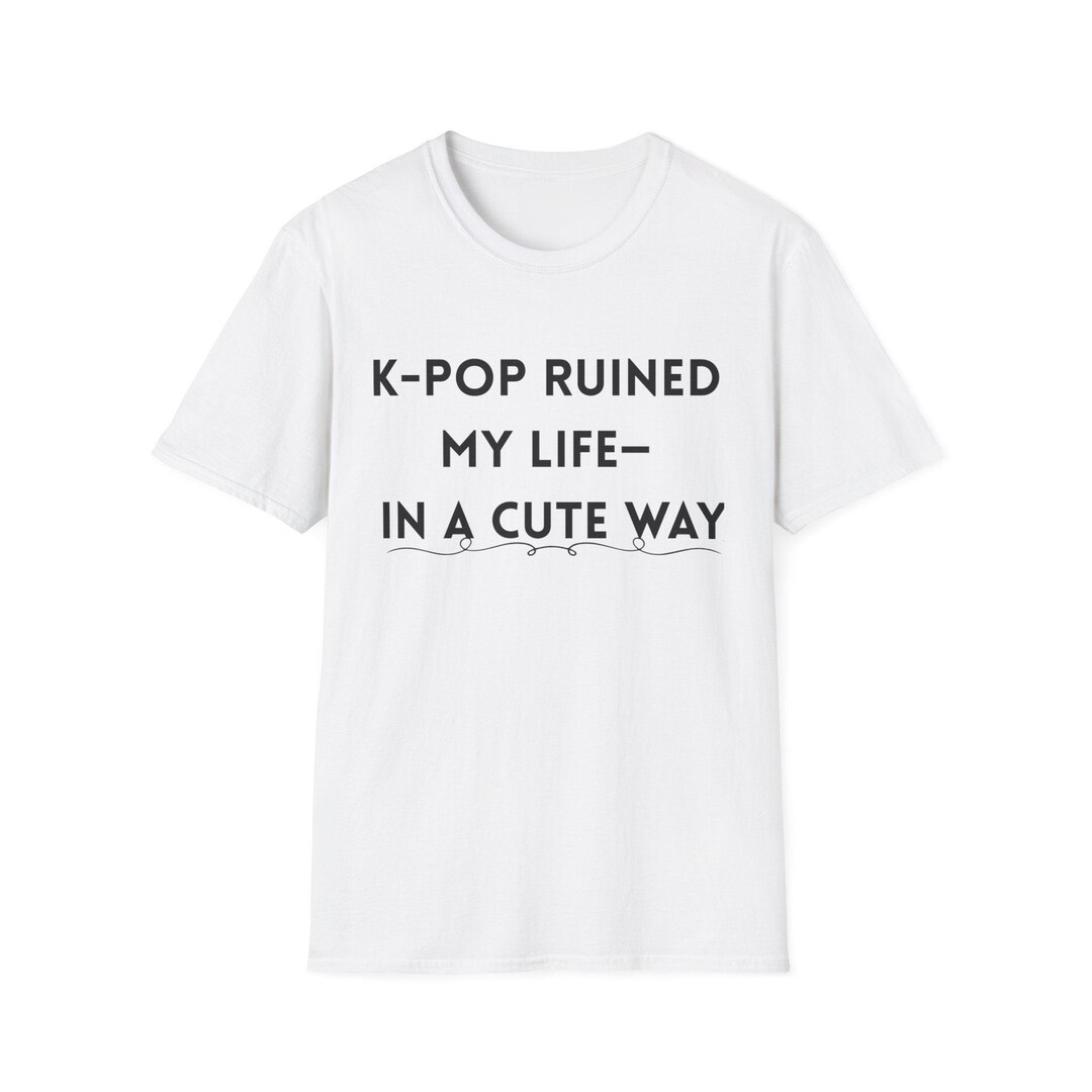K-pop Ruined My Life Unisex Tee, Funny Gift for Music Lovers, Cute ...
