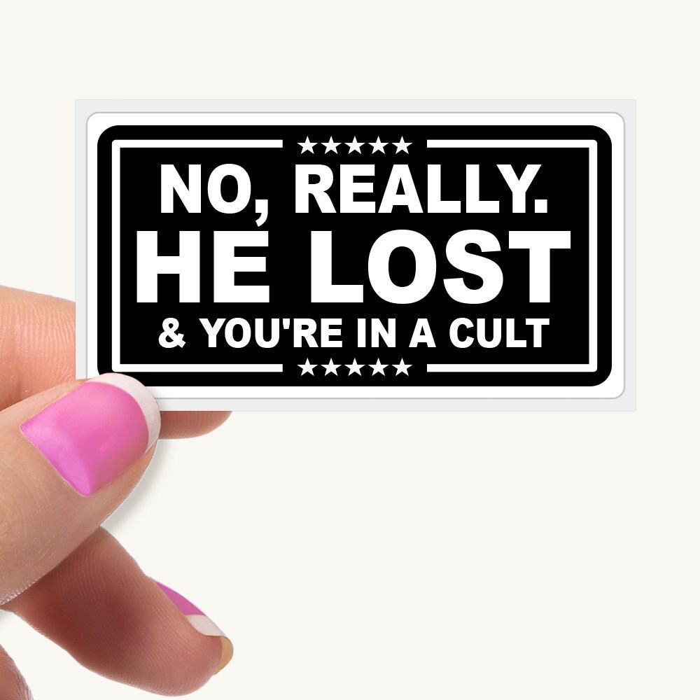 No Really. HE LOST & You're in A Cult - Stickers Bulk Pack Anti Trump ... No Really. HE LOST & You're in A Cult - Stickers Bulk Pack Anti Trump ...