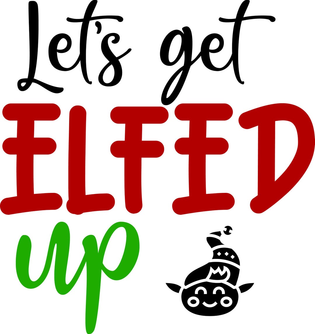 Let’s Get Elfed up Svg Dxf Png Jpg | Funny Christmas Drinking Quote ...