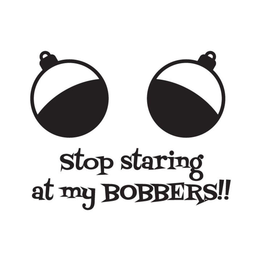 Stop Staring at My Bobbers| Png | Jpg | Dfx | T-shirt Graphic | Instant ...