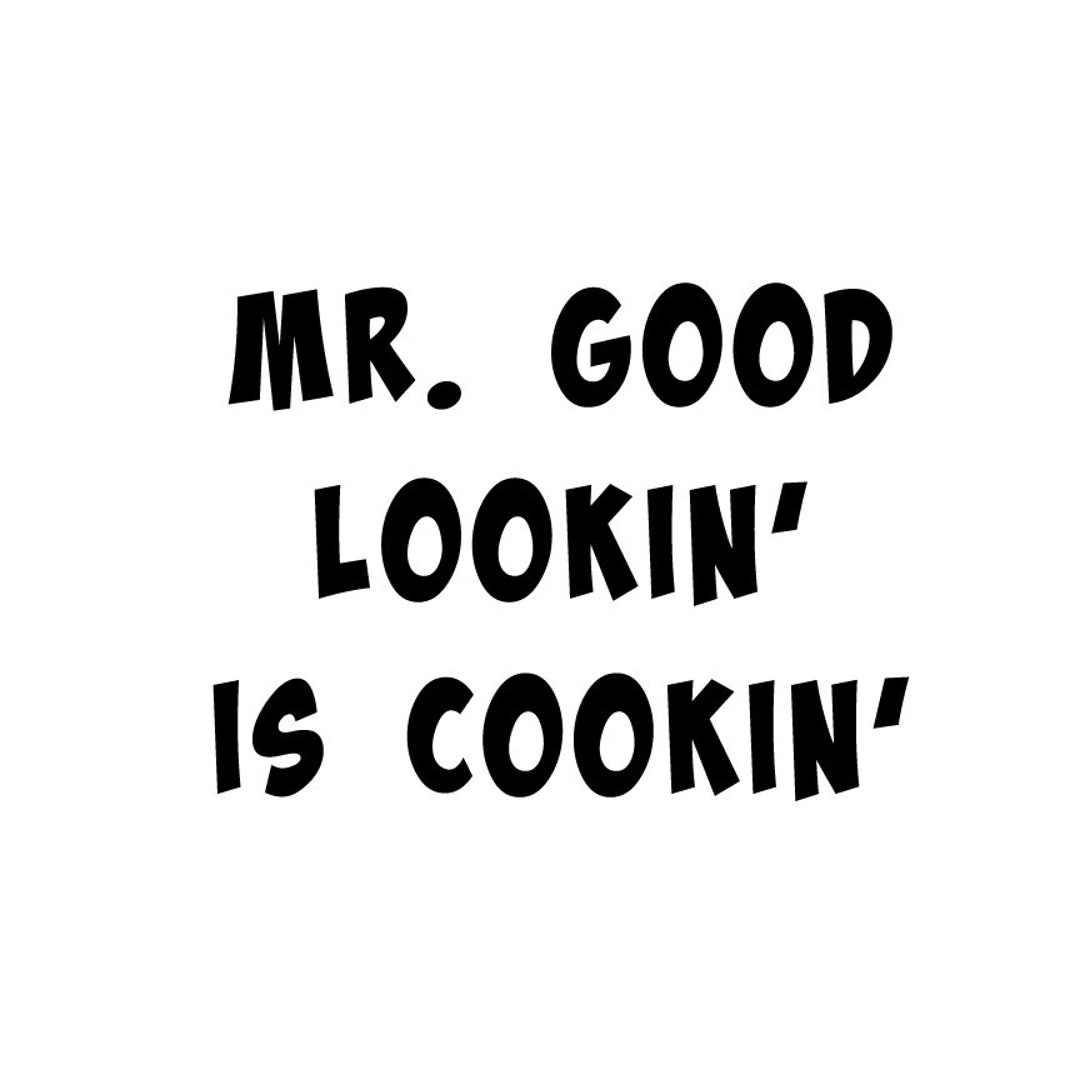 Mr. Good Lookin' is Cookin' | Vector | Jpg | Svg | Dxf | Png | Fathers ...