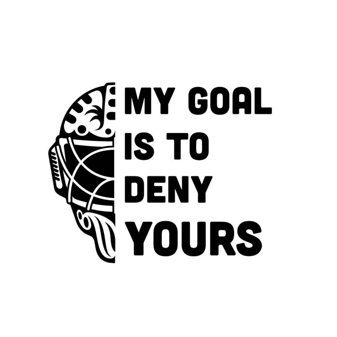 My Goal is to Deny Yours Svg Dxf Png Jpg | Funny Goalie SVG | Ice ...