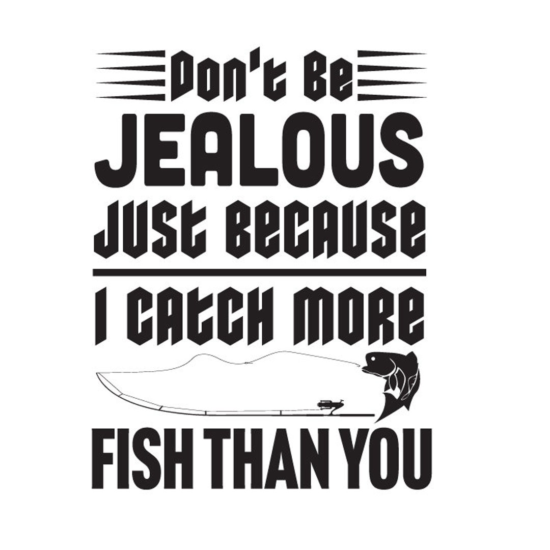 Don't Be Jealous I Catch More Fish Than You | Png | Jpg | Dfx | Instant ...
