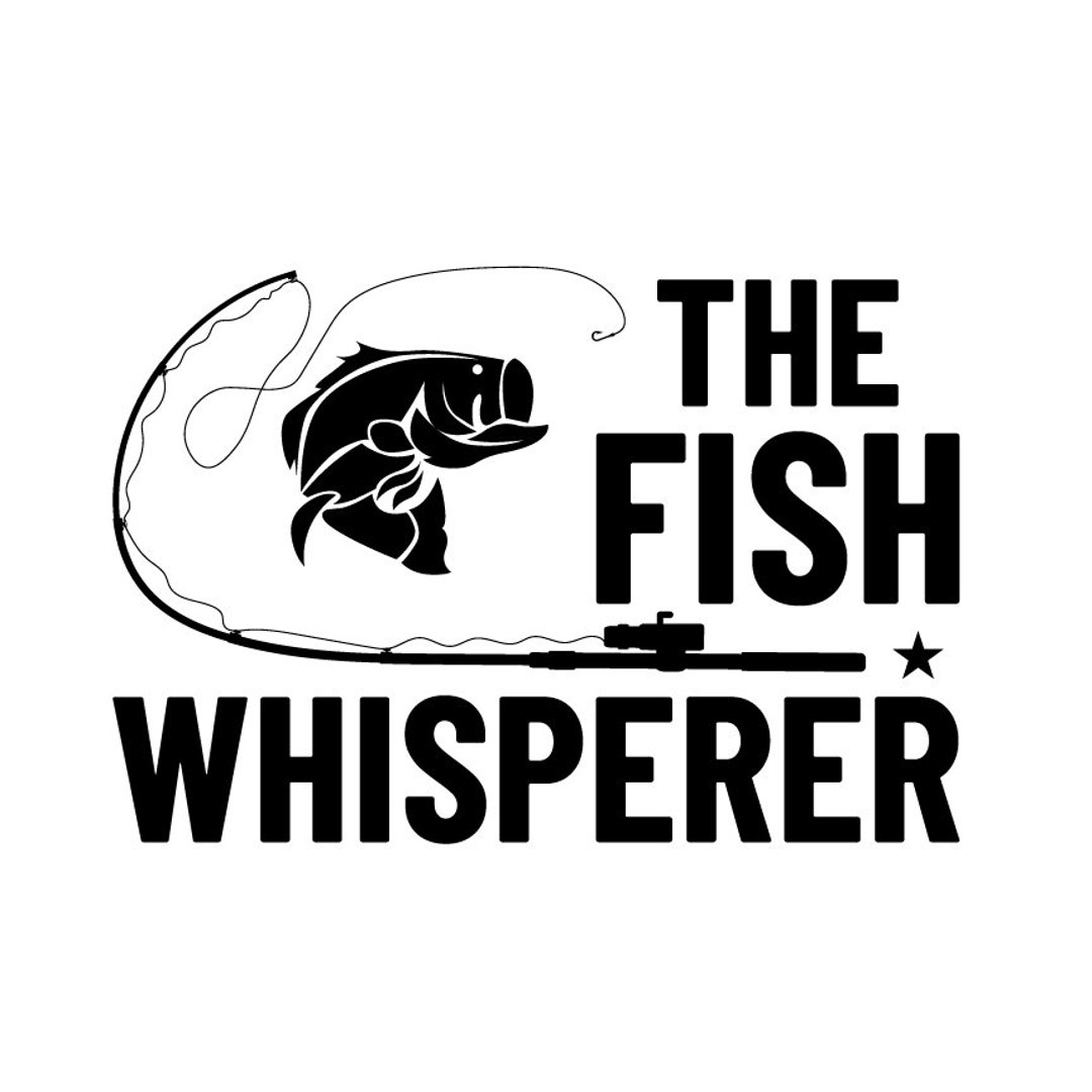 The Fish Whisperer | Png | Jpg | Dfx | Instant Download | SVG | Fishing ...