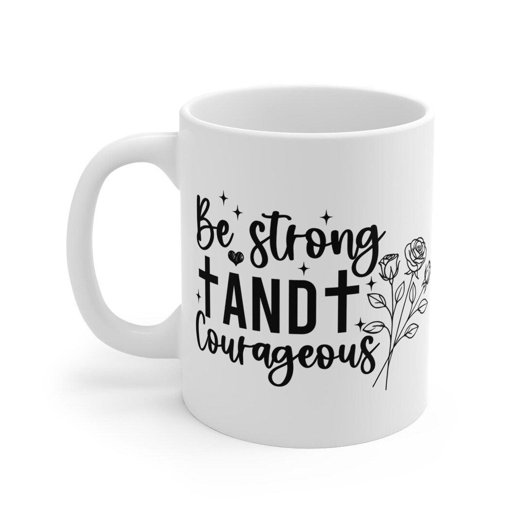 Inspirational Ceramic Mugs - Be Strong and Courageous, Motivational ...