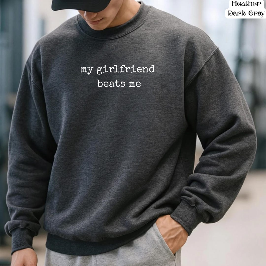 My Girlfriend Beats Me Sweatshirt, Funny Boyfriend Shirt for Men ...