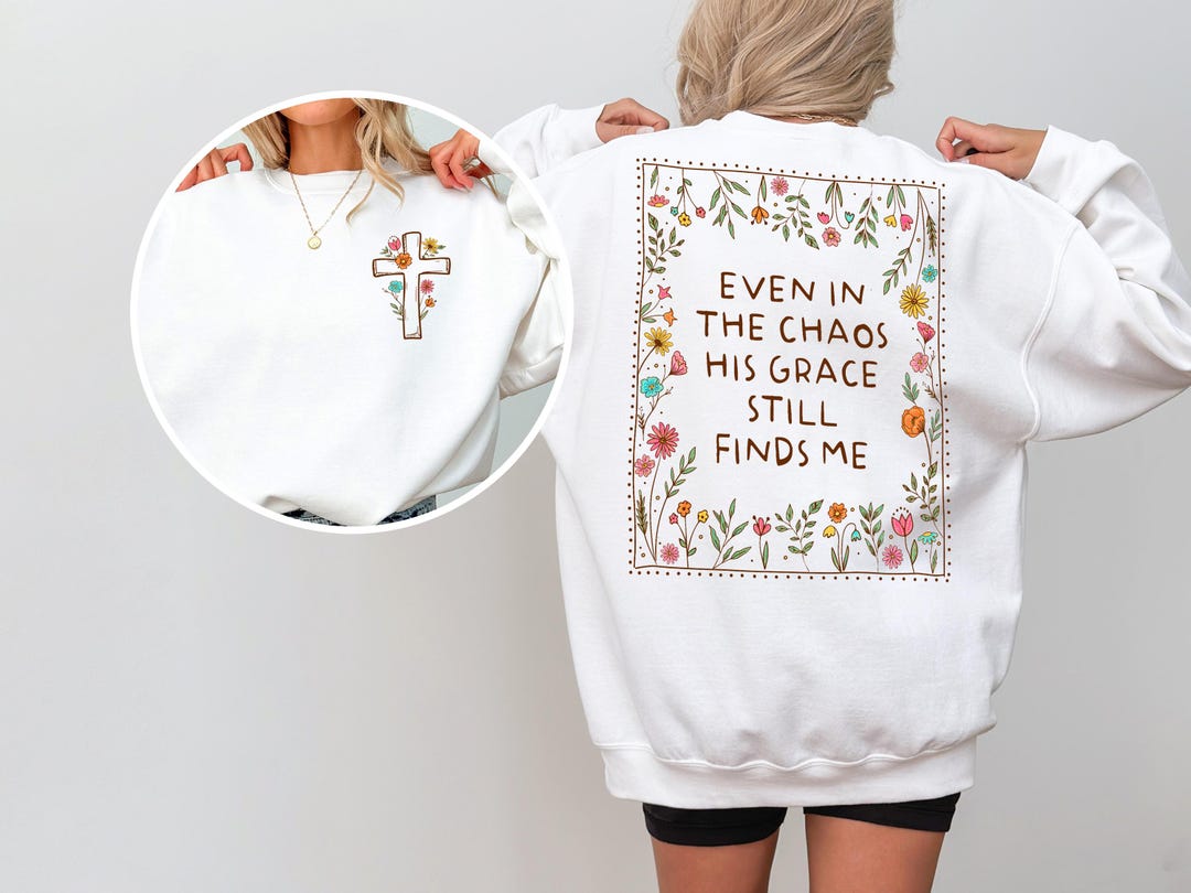 Even in the Chaos His Grace Still Finds Me Shirt, Christian Sweatshirt ...