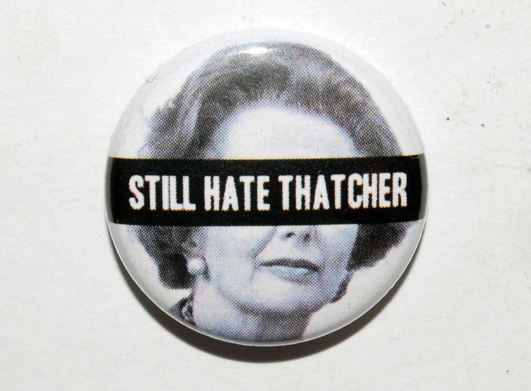 Still Hate Thatcher Face Button Badge 25mm / 1 Inch Politics Anti-tory ...