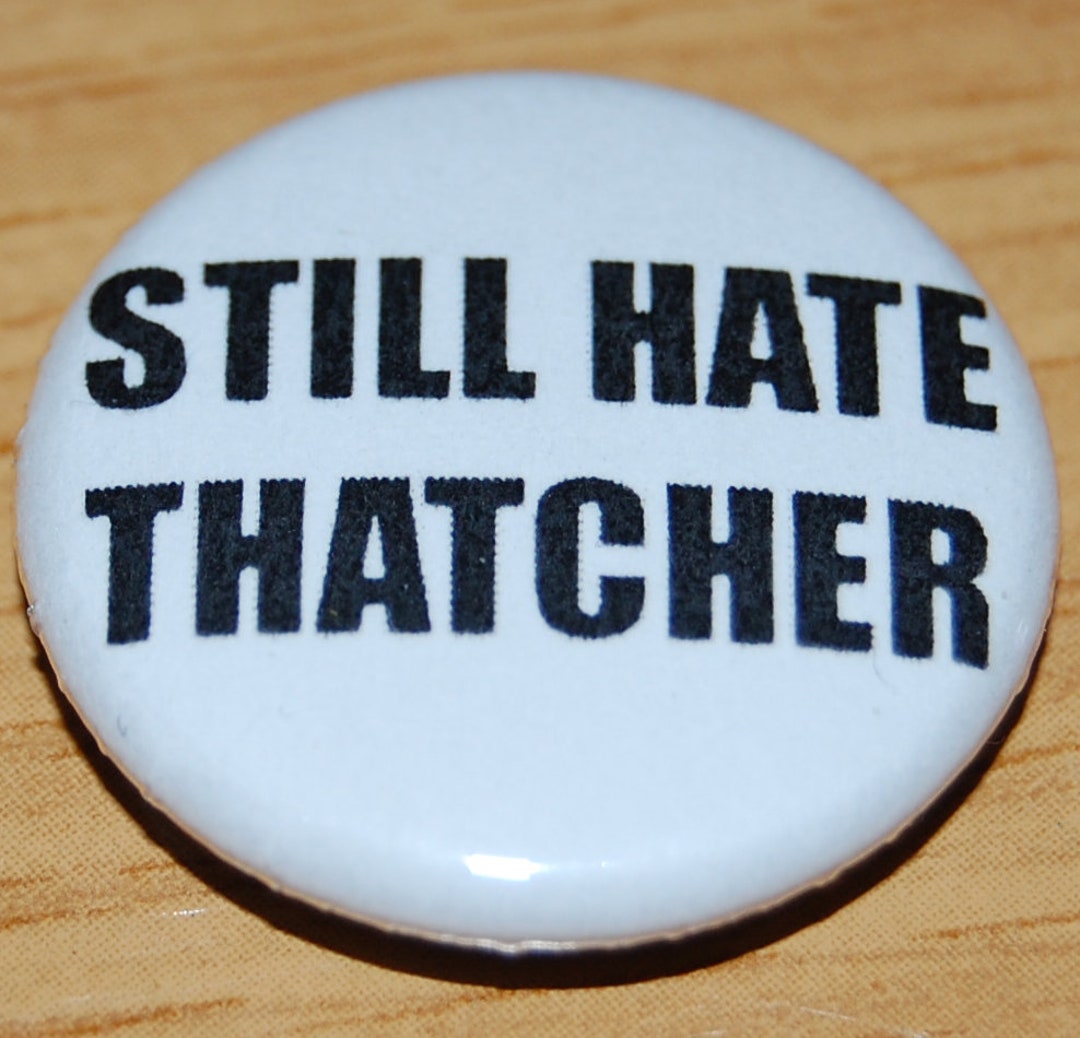 Still Hate Thatcher Button Badge 25mm / 1 Inch Politics - Etsy