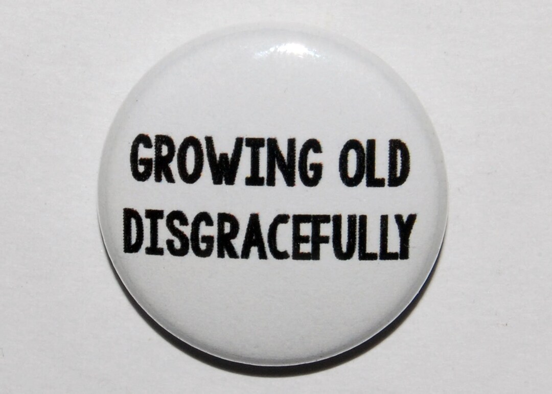 Growing Old Disgracefully Button Badge 25mm / 1 Inch Funny - Etsy