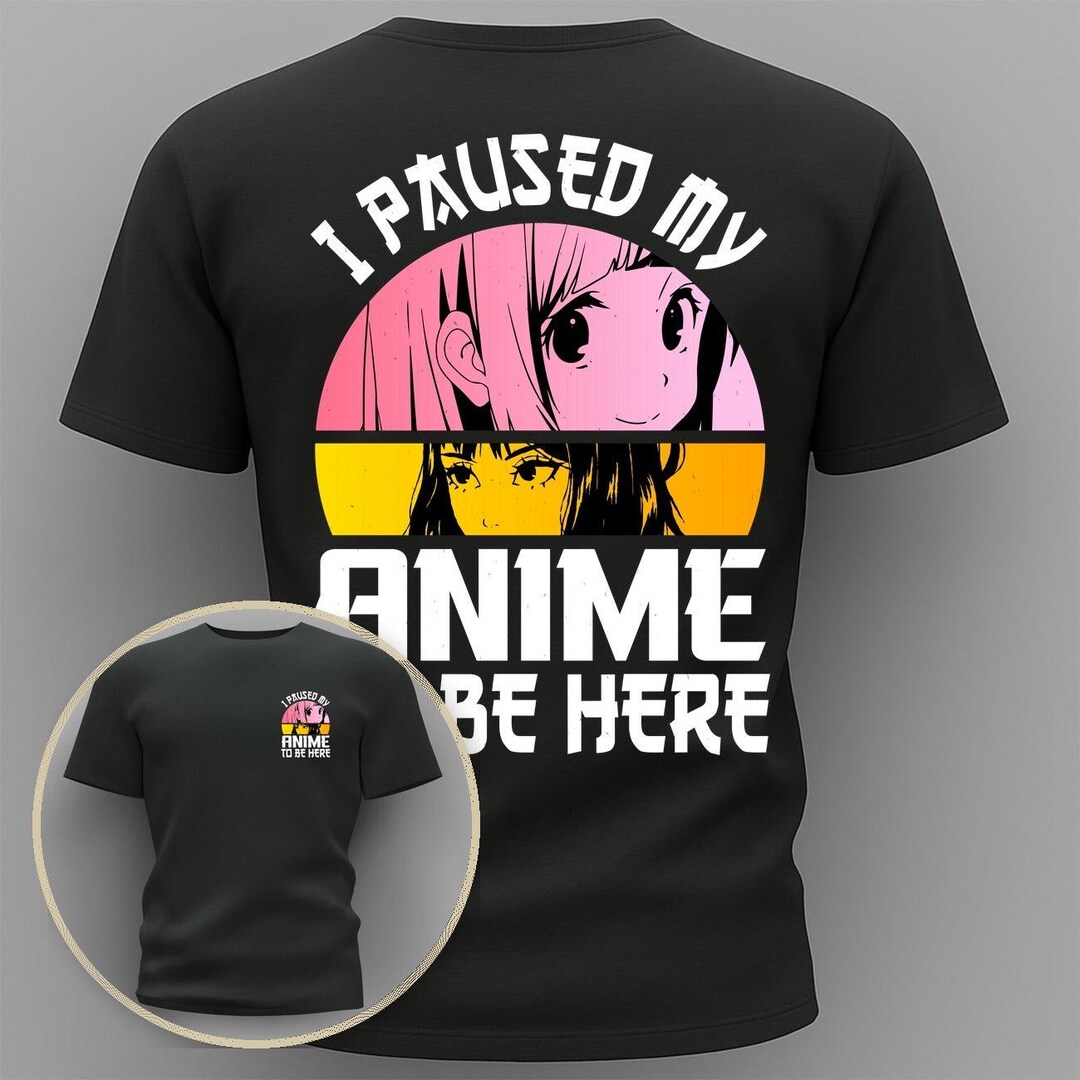 I Paused My Anime to Be Here T Shirt Des | Statement Graphic T-shirt ...