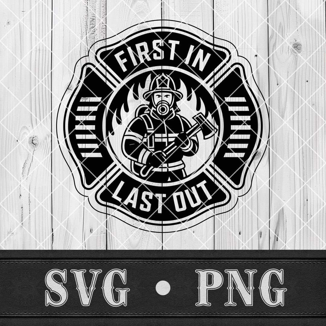First in Last Out SVG Firefighter PNG Fire Department Logo First ...