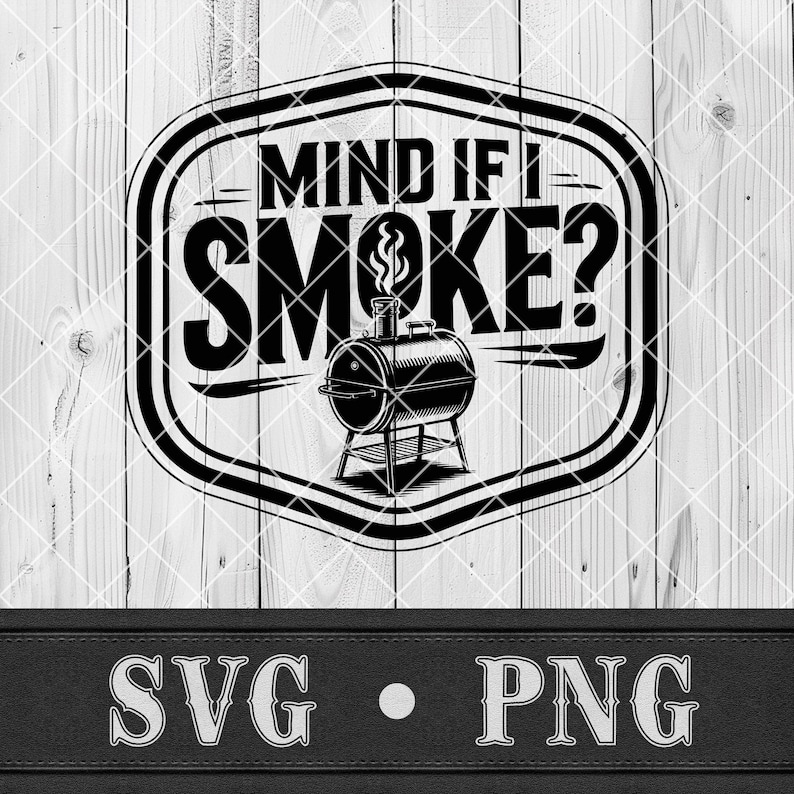Mind If I Smoke BBQ Smoker SVG Design Grilling Quote PNG Pitmaster ...