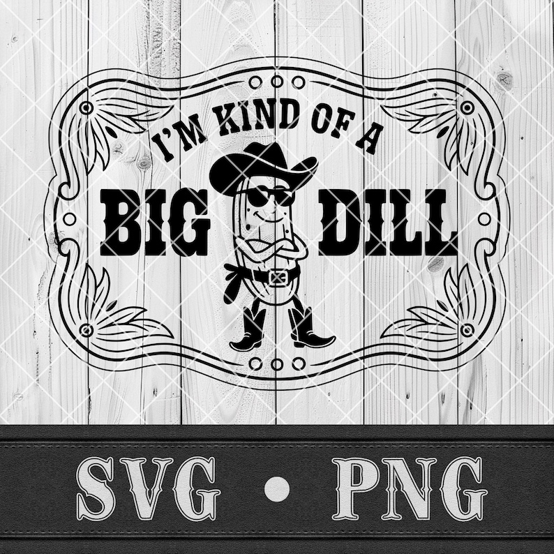 I’m Kind of a Big Dill SVG PNG, Funny Cowboy Pickle Patch Design ...