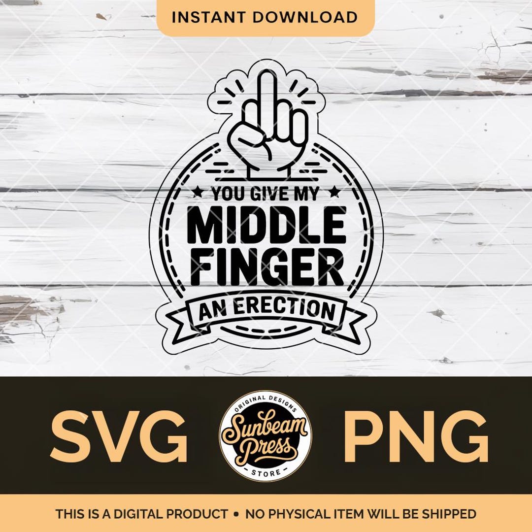 You Give My Middle Finger an Erection Funny Middle Finger Badge SVG PNG ...