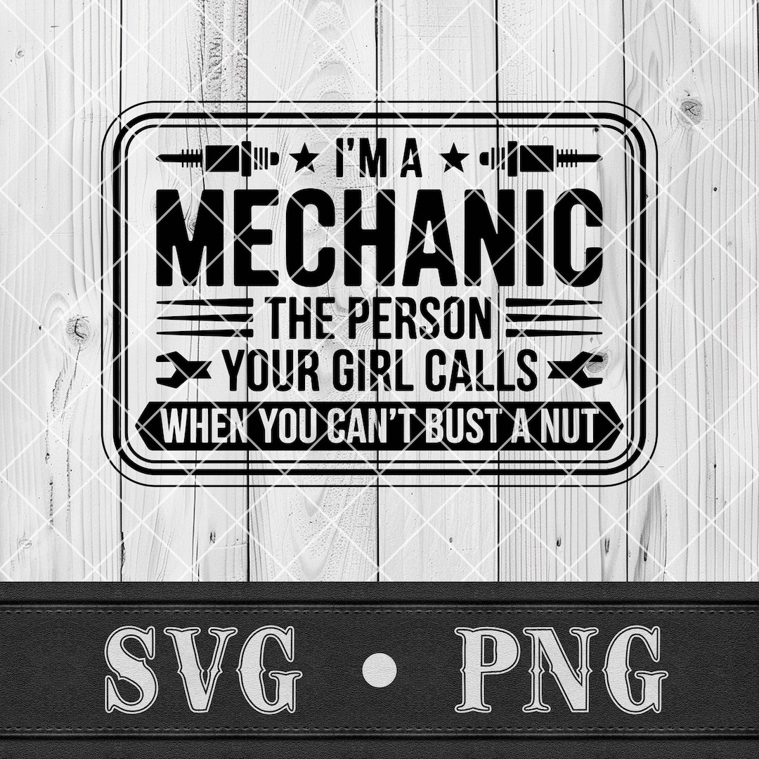 I’m a Mechanic SVG PNG, the Person Your Girl Calls When You Can’t Bust ...