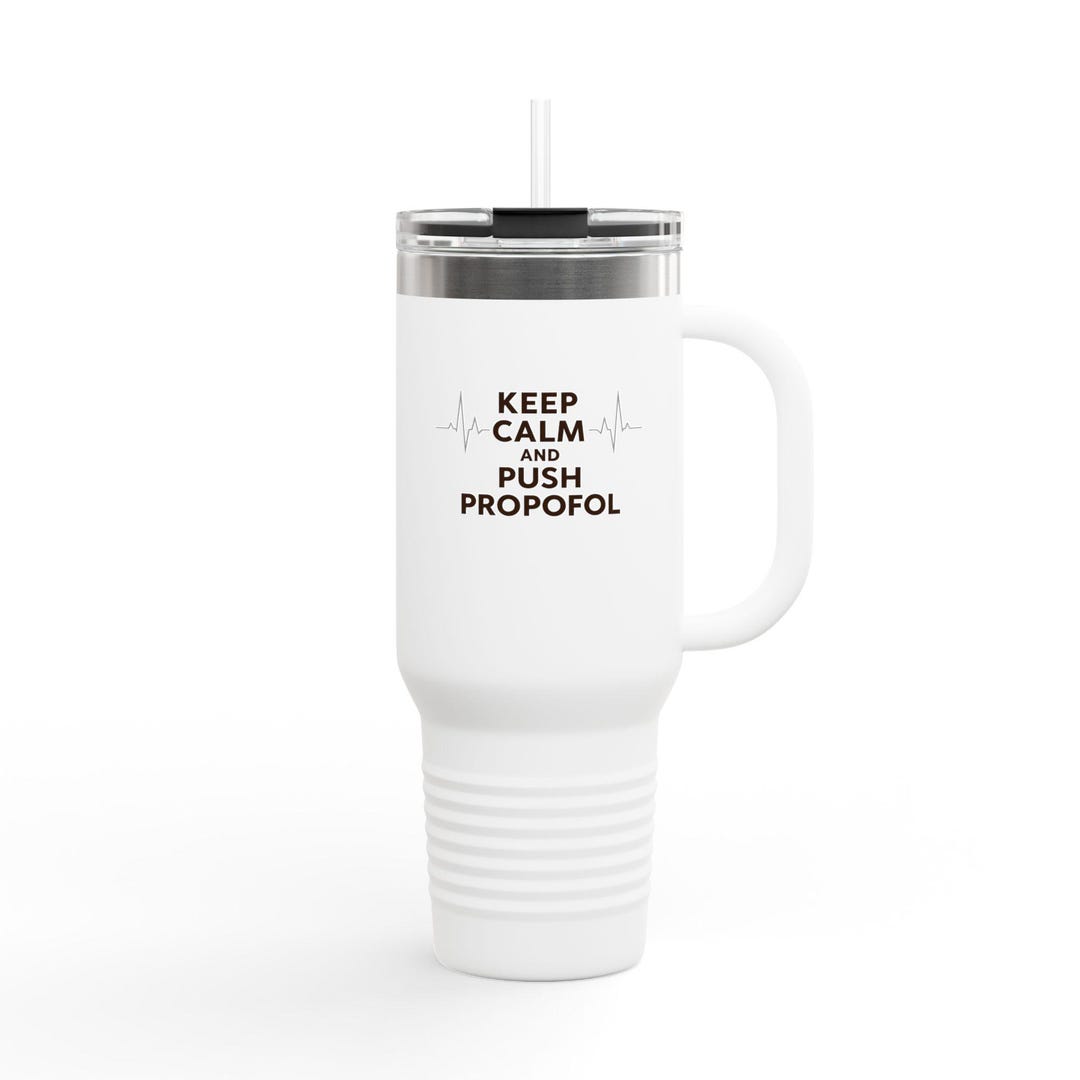 Keep Calm and Push Propofol Tumbler for CRNA and Anesthesia Lovers 40oz ...