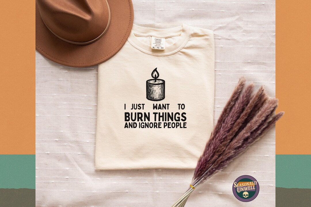 Burn Things Candle Shirt | Comfort Colors Sarcastic Humor Tee, Simple ...