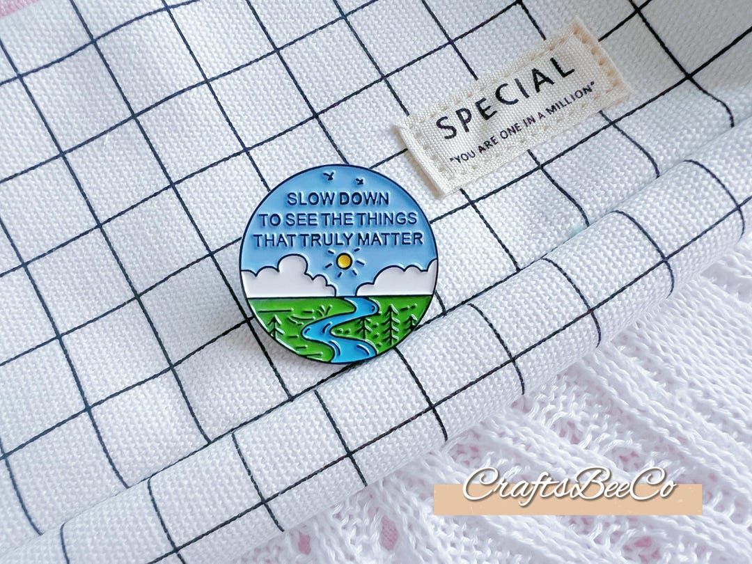 Slow Down to See the Things That Truly Matter Pin Brooch - Enamel Pins ...