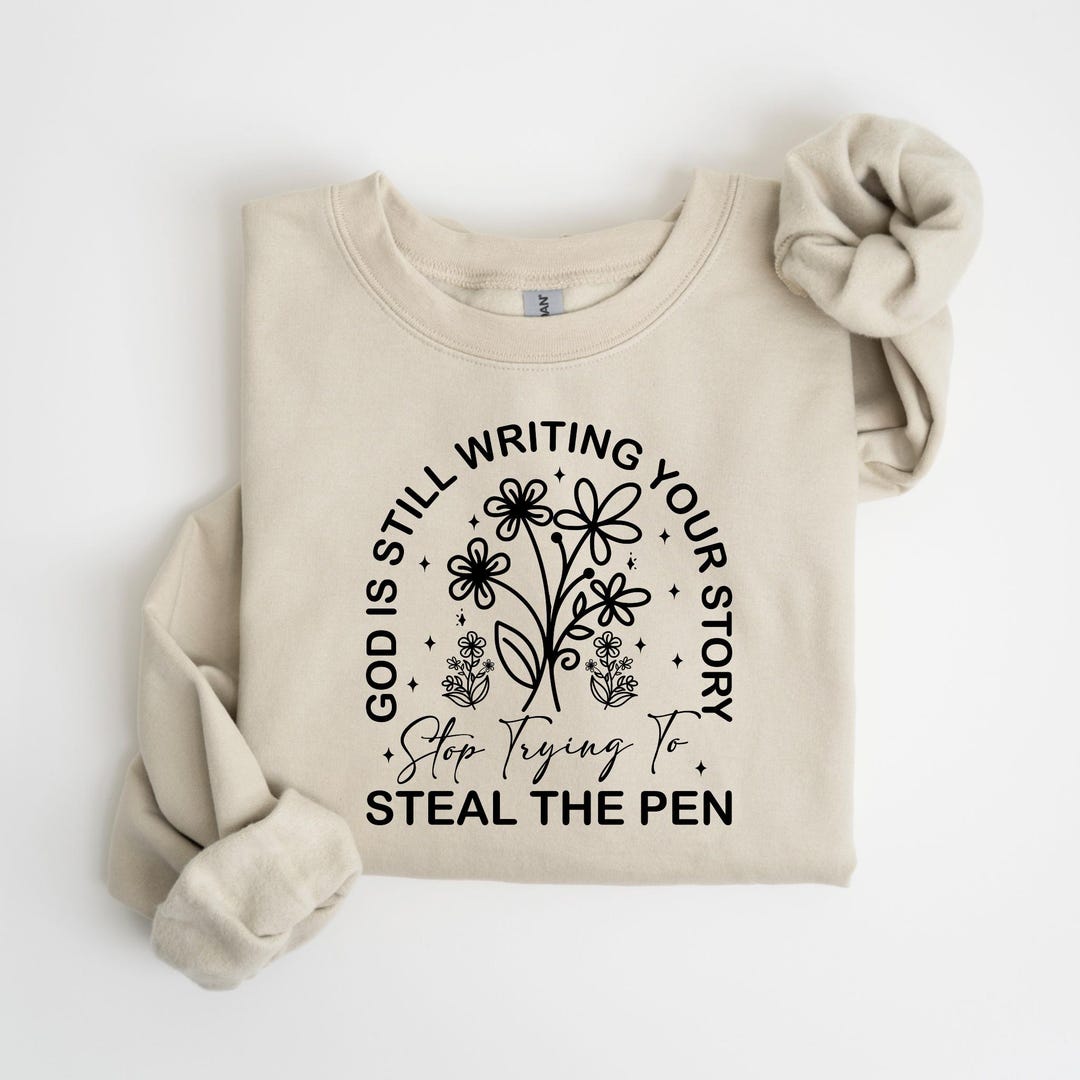 God is Still Writing Your Story Sweatshirt & Hoodie, Stop Trying to ...