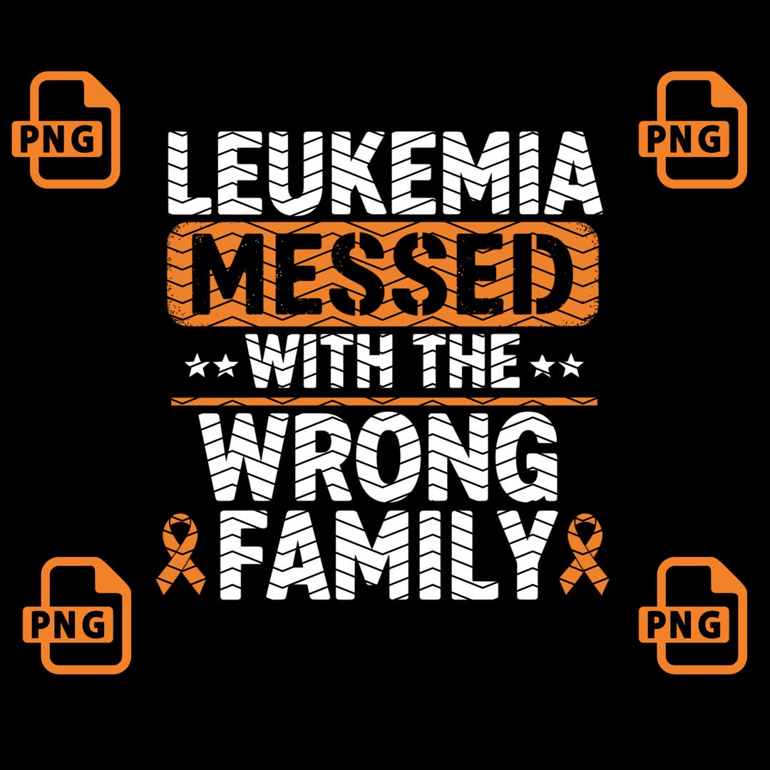 Leukemia Messed With the Wrong Family, Leukemia Survivor PNG, Leukemia ...
