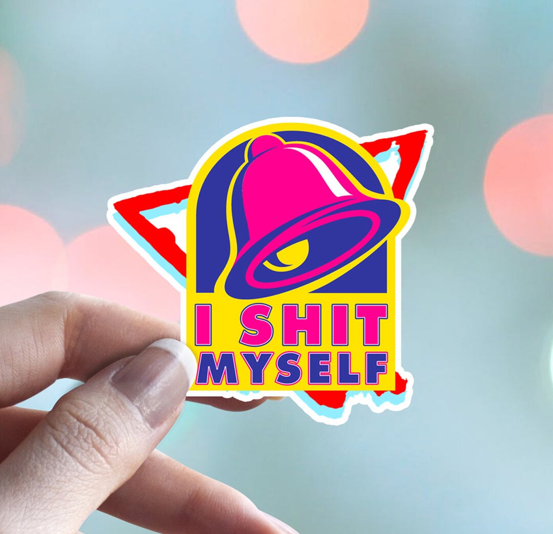Taco Bell - I Shit Myself - Waterproof Vinyl Sticker - Funny Sticker ...