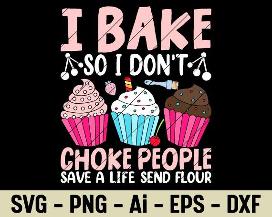 I Bake so I Don’t Choke People SVG PNG Funny Cupcake Baking Quote PNG ...