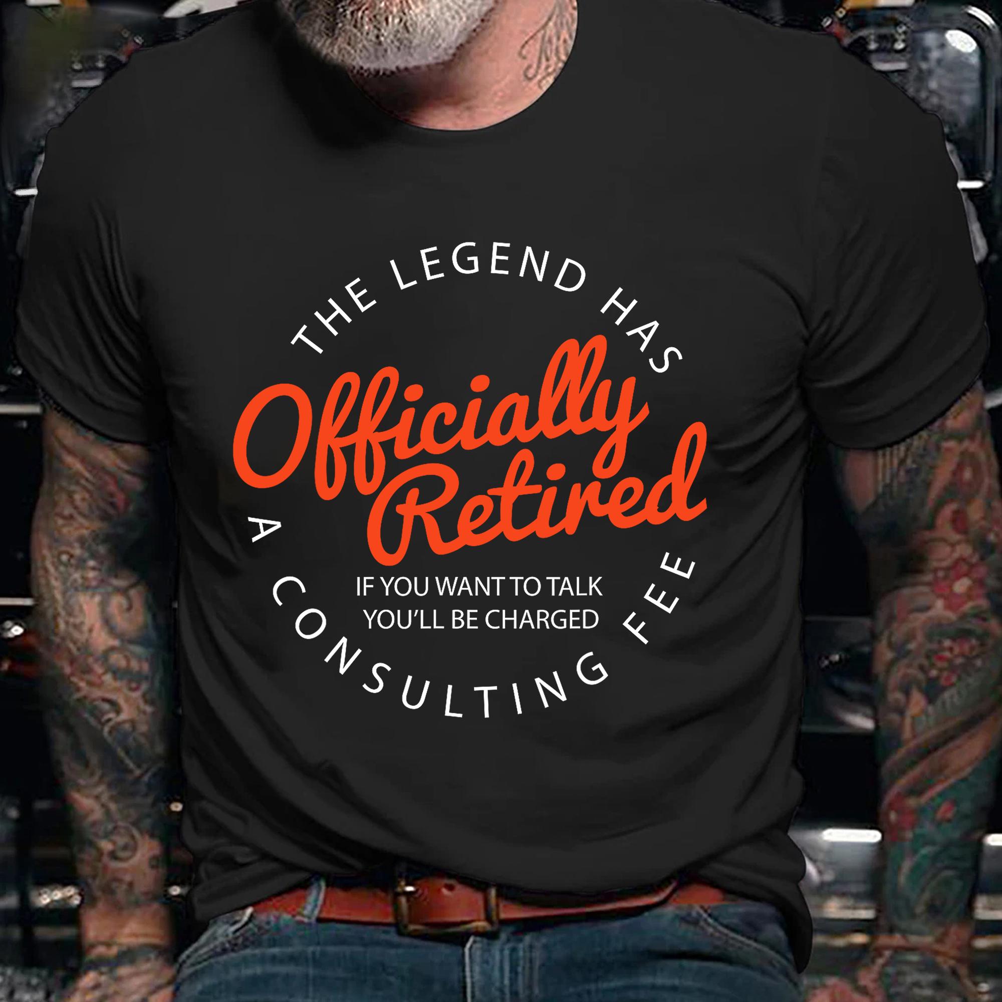 The Legend Has Officially Retired Shirt - Consulting Fee Funny ...