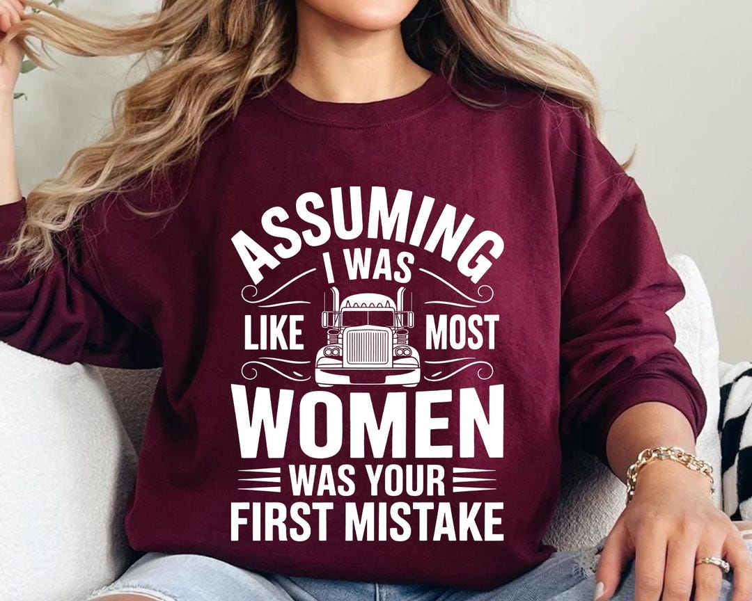Assuming I Was Like Most Women Was Your First Mistake Sweatshirt ...