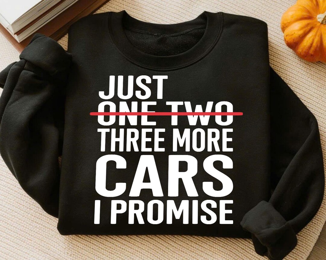 Just Three More Cars I Promise Sweatshirt - Funny Car Guy Quote Garage ...