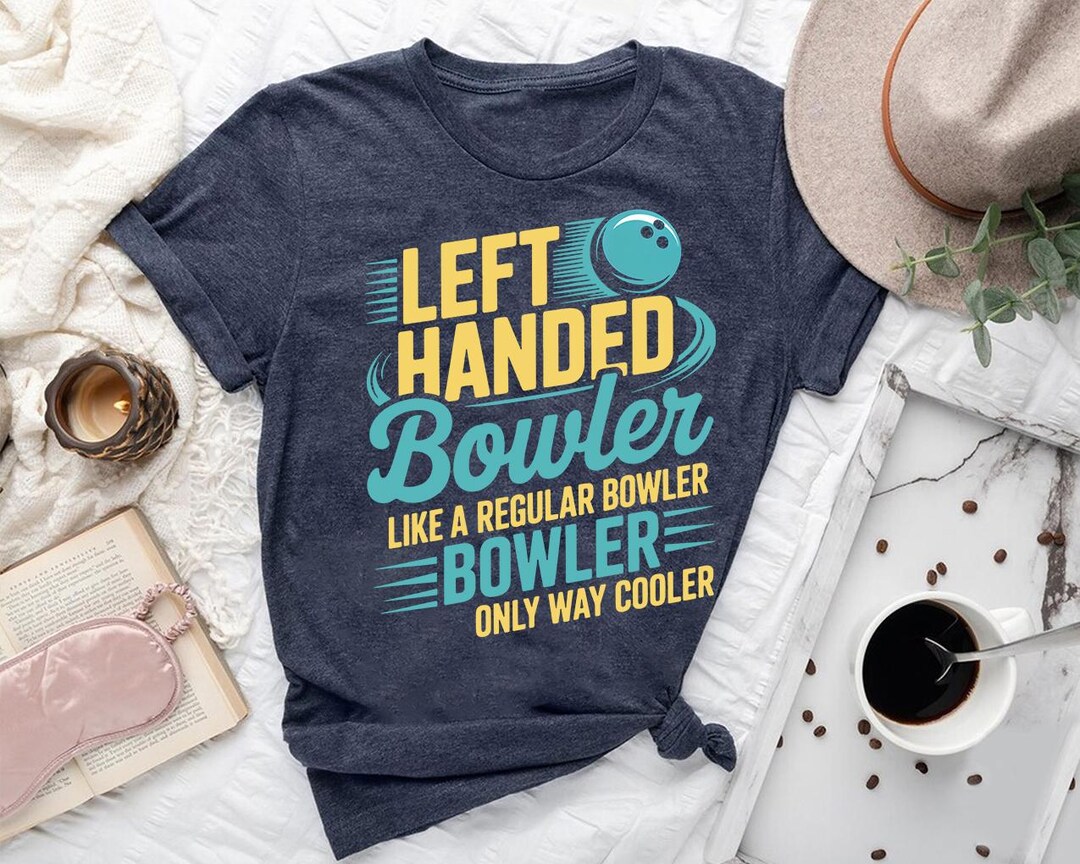 Left Handed Bowler Shirt – Funny Bowling Quote Tee – Lefty Bowler Humor ...