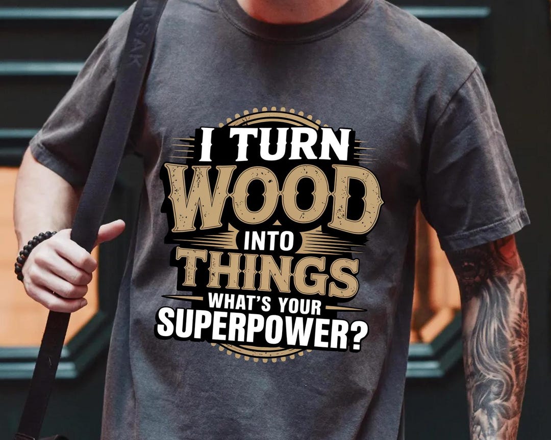 I Turn Wood Into Things What’s Your Superpower Shirt - Funny Carpenter ...