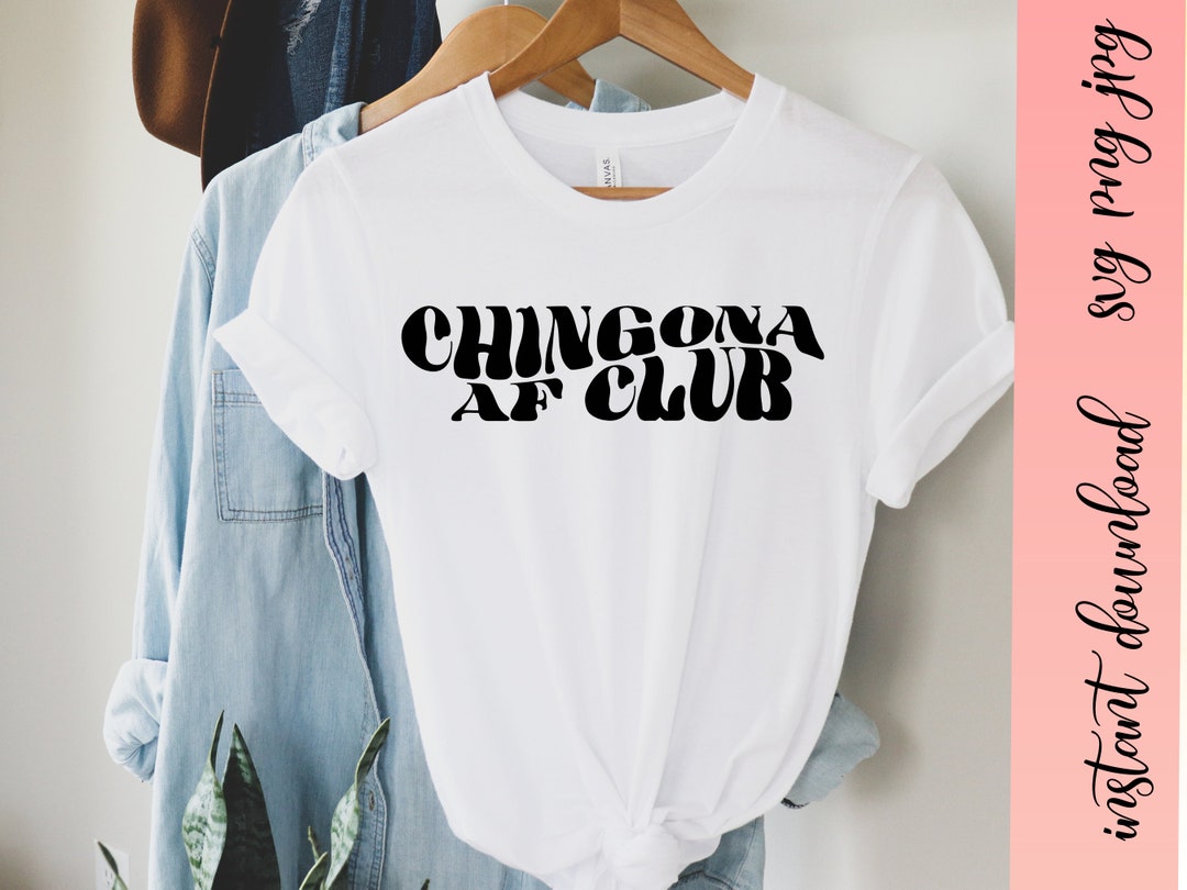 Chingona AF Club Svg, Latina Svg, PNG File, Latina PNG, Latina Shirt ...