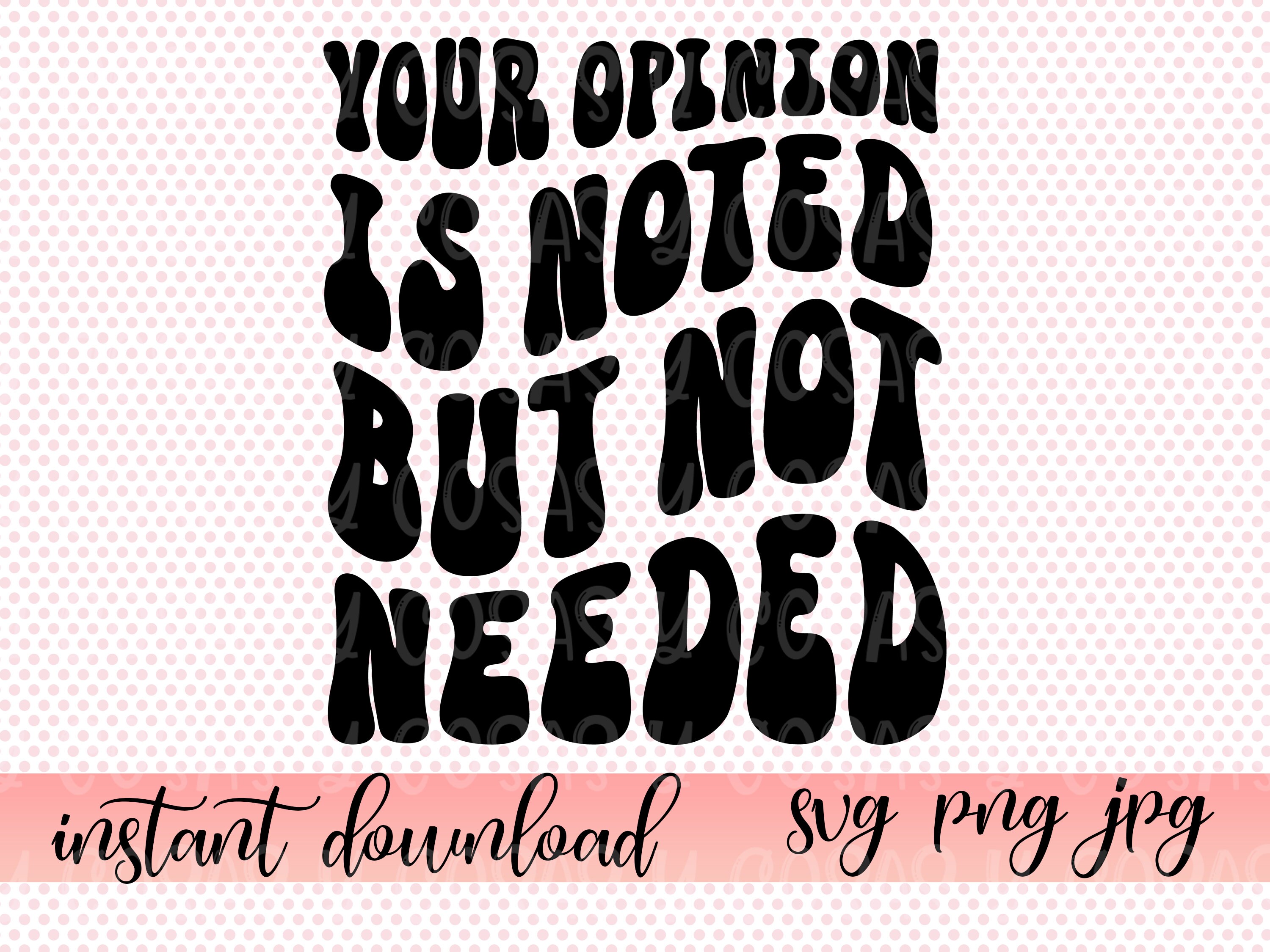 Your Opinion is Noted but Not Needed Svg, Sarcastic Svg, PNG File ...
