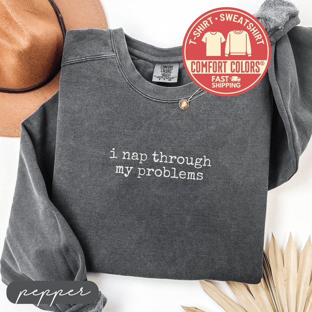 Comfort Colors® I Nap Through My Problems Sweatshirt, Funny Shirt ...