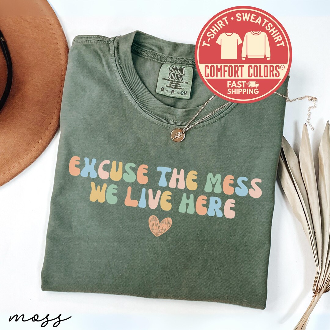 Comfort Colors® Excuse the Mess We Live Here Shirt, Funny Mom Shirt ...