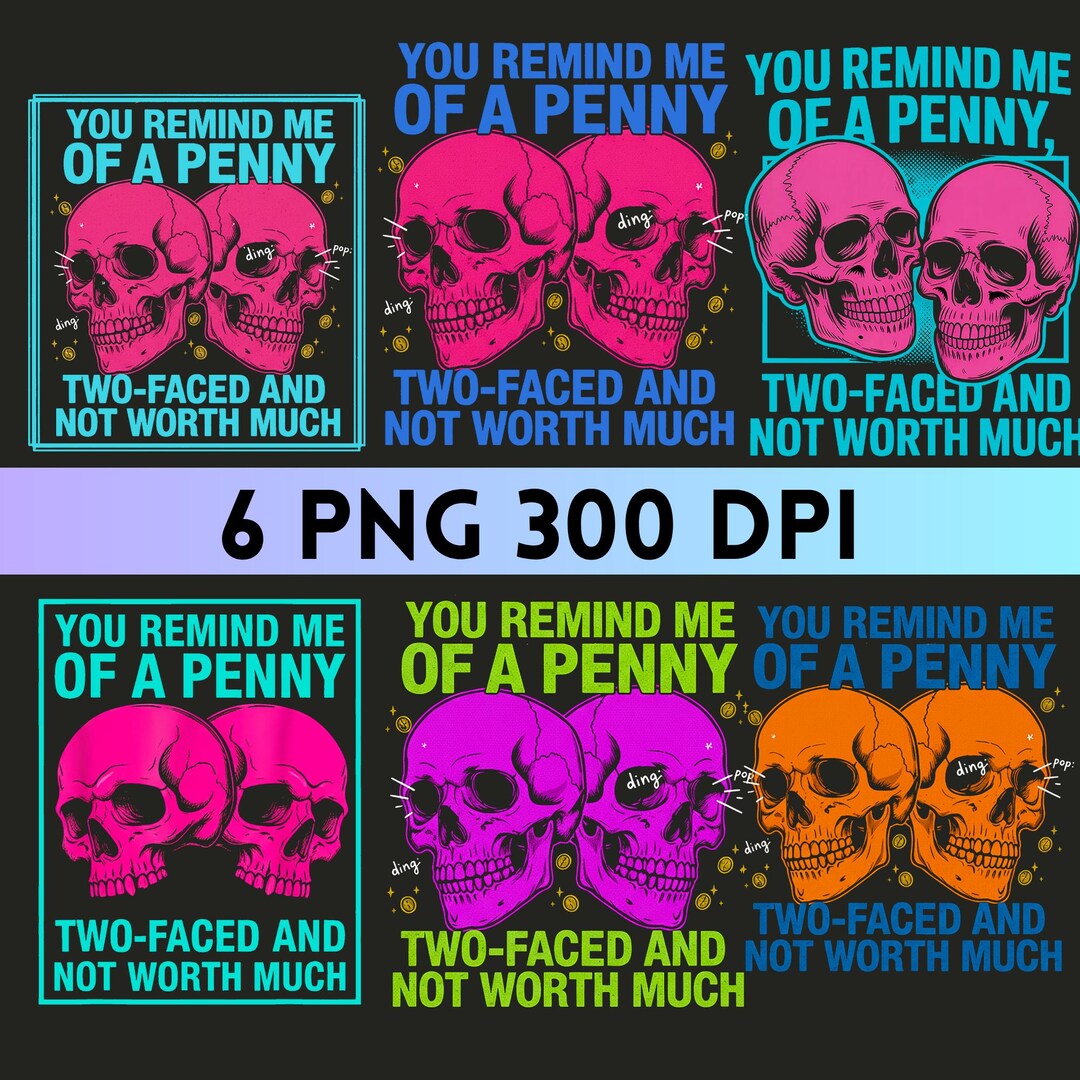 You Remind Me of A Penny Two Faced and Worth Much PNG Bundle: Sarcastic ...