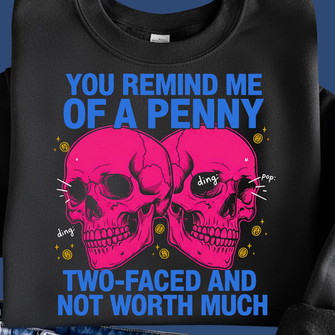 You Remind Me of a Penny Shirt Png, Two Faced Not Worth Much, Funny ...