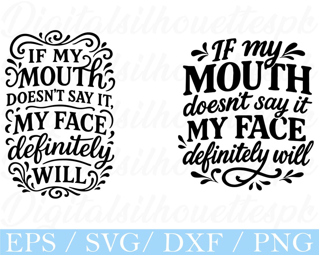 If My Mouth Doesn't Say It My Face Definitely Will Typography Svg, Dxf ...