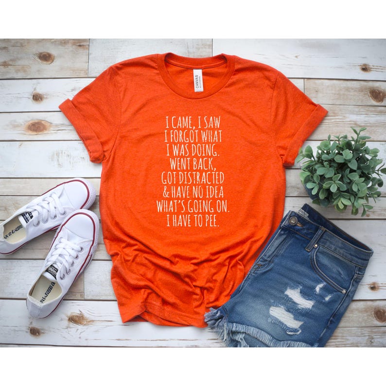 Funny Forgetful Quote T-shirt – I Came I Saw I Forgot – Got Distracted ...