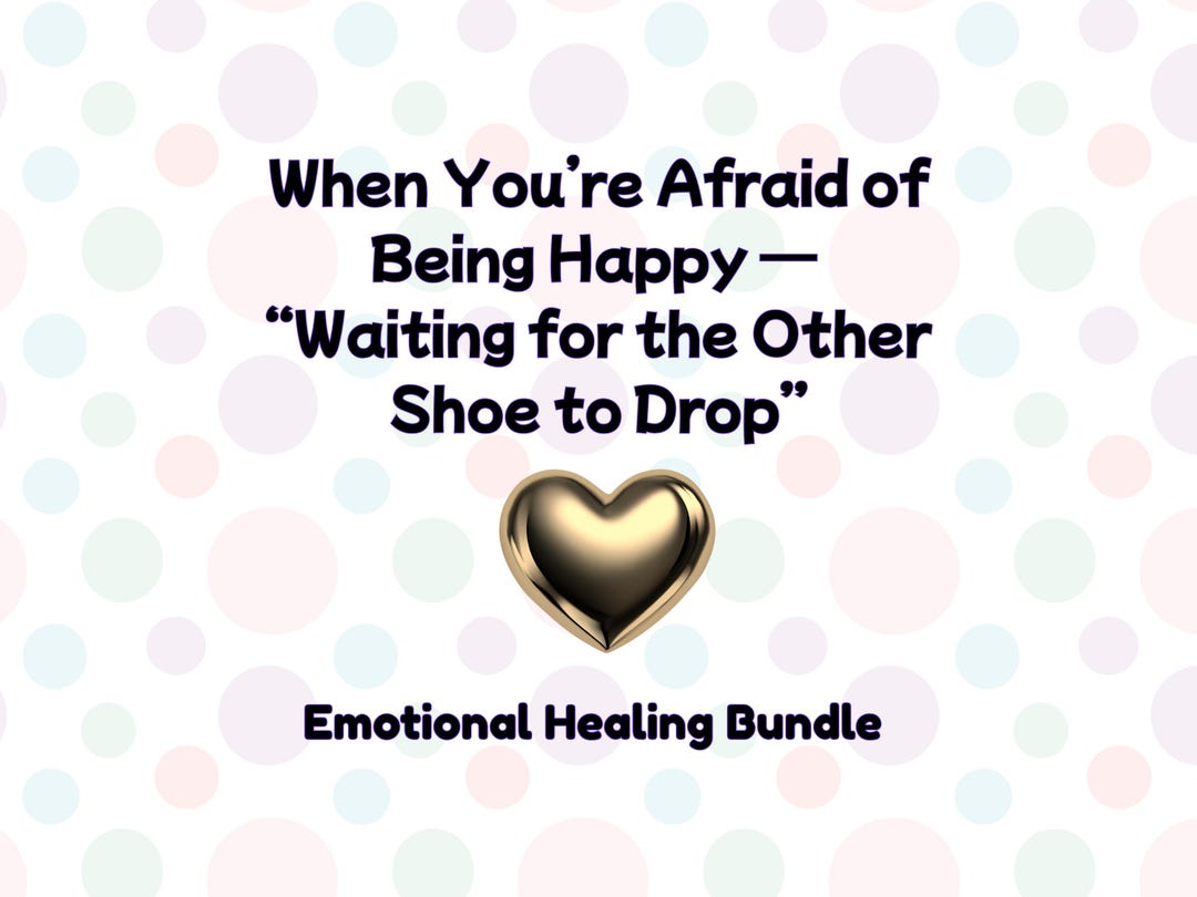 When You’re Afraid of Being Happy — “waiting for the Other Shoe to Drop ...