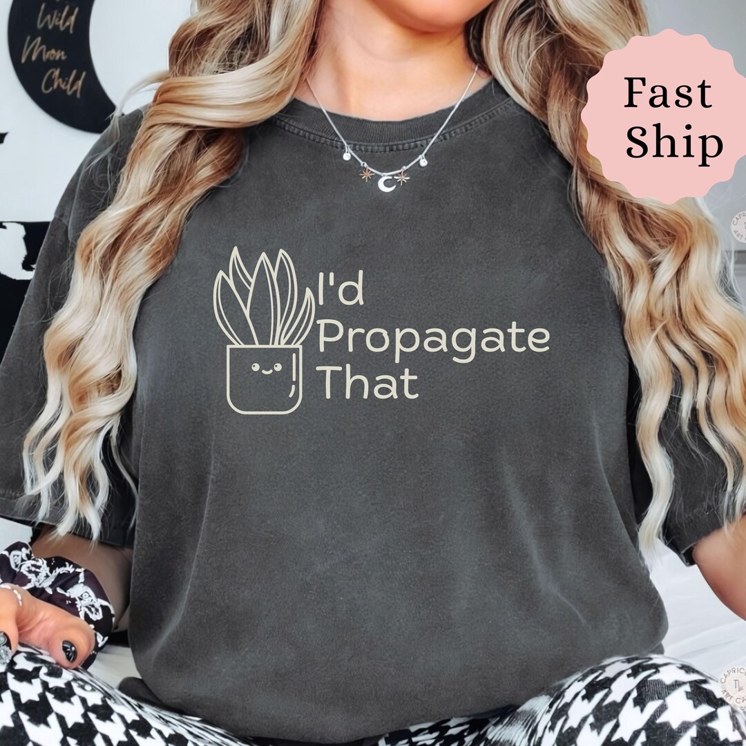 I'd Propagate That Shirt, Plant Tee, Plant Lover Gift Shirt, Plant ...