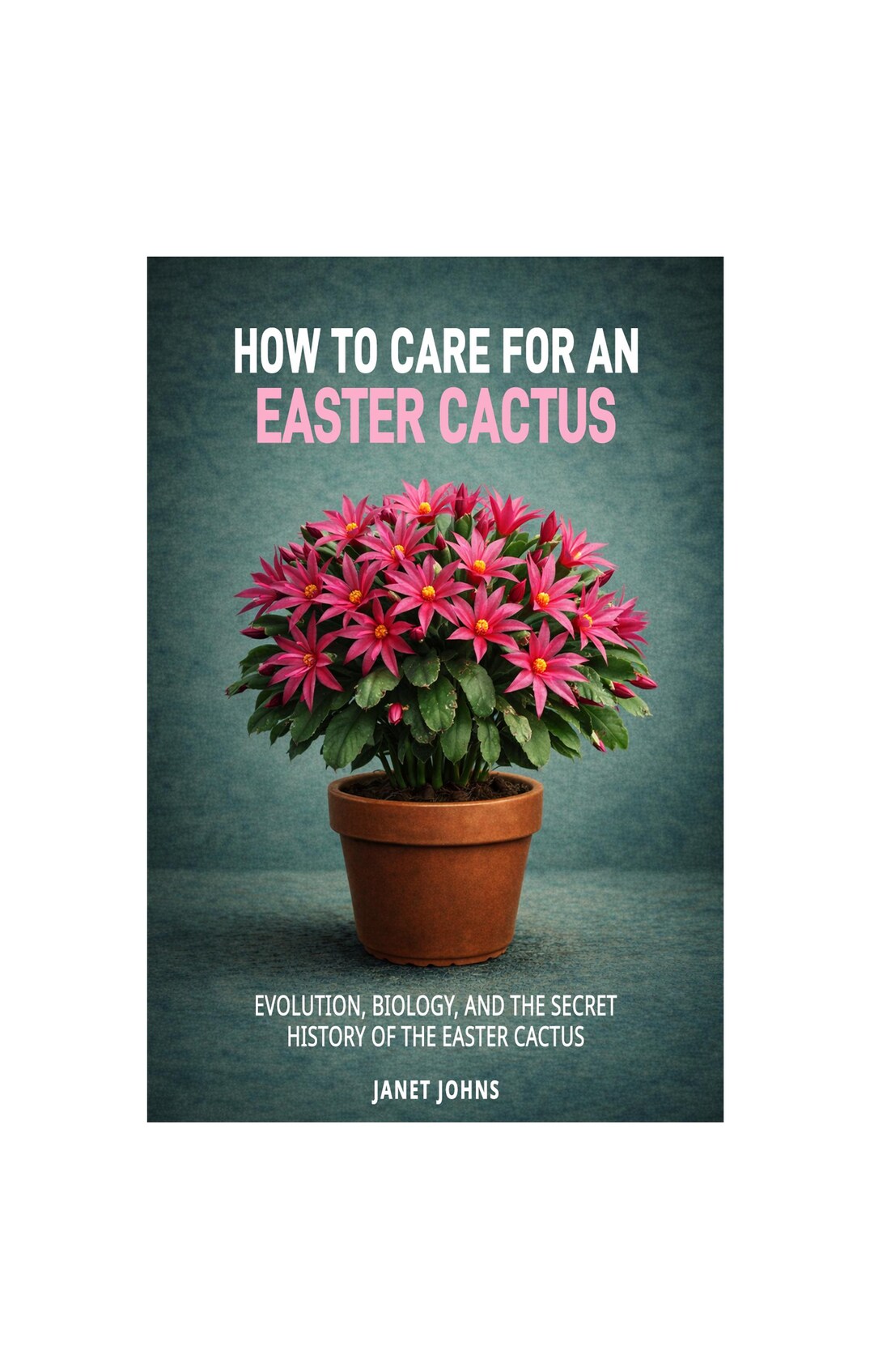 How to Care for an Easter Cactus . Evolution, Biology, and the Secret ...