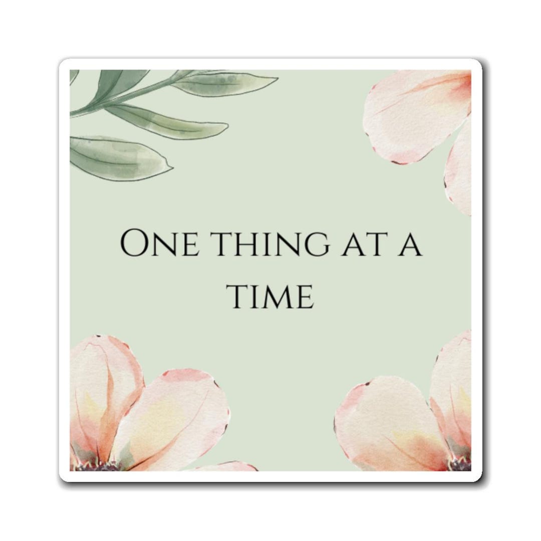 One Thing at a Time Magnets | Floral Inspirational Quote Magnet - Etsy
