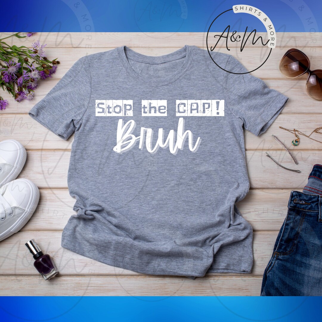 Stop the Cap, Cap, Bruh, Stop the Cap Bruh, Funny, Shirts, Digital, Svg ...