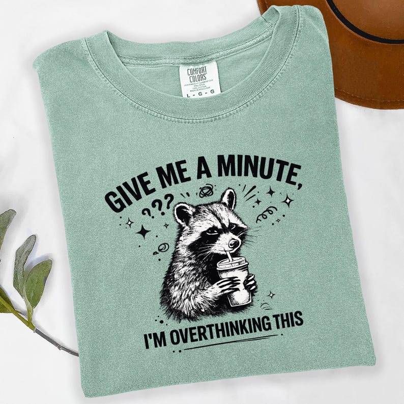 Give Me a Minute Im Overithink This Shirt, Racoon Meme Tee, Sarcastic ...