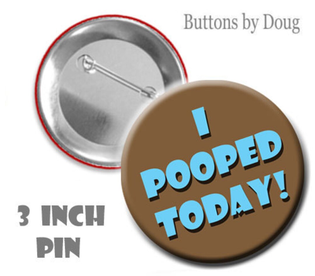 I Pooped Today! on a 3 Inch Pin or Magnet - Etsy