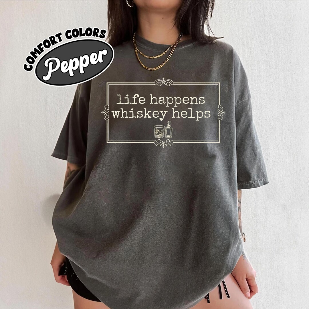 Comfort Colors Life Happens Whiskey Helps Shirt Funny Drinking Tee ...